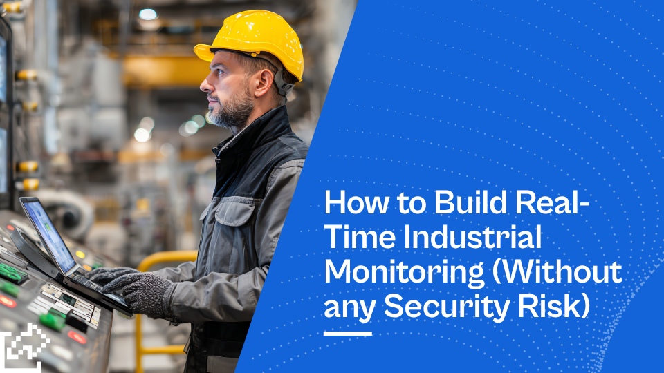 How to Build Real-Time Industrial Monitoring Without the Security Risk